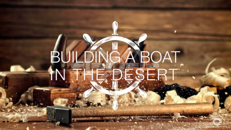 Building a Boat in the Desert | Peoples Church