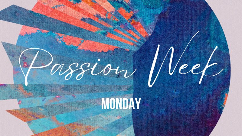Monday Passion Week | THRIVE Christian Fellowship