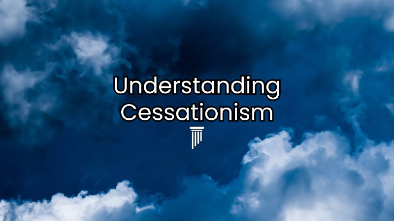 Understanding Cessationism | Odenton Baptist Church