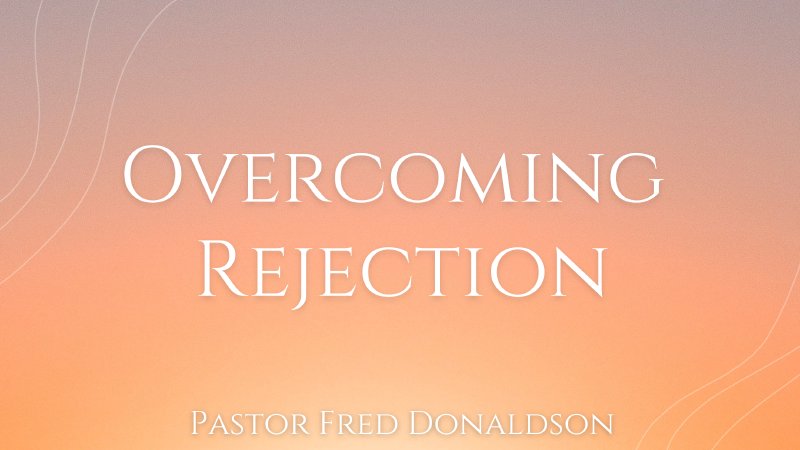 Overcoming Rejection | Desert Chapel