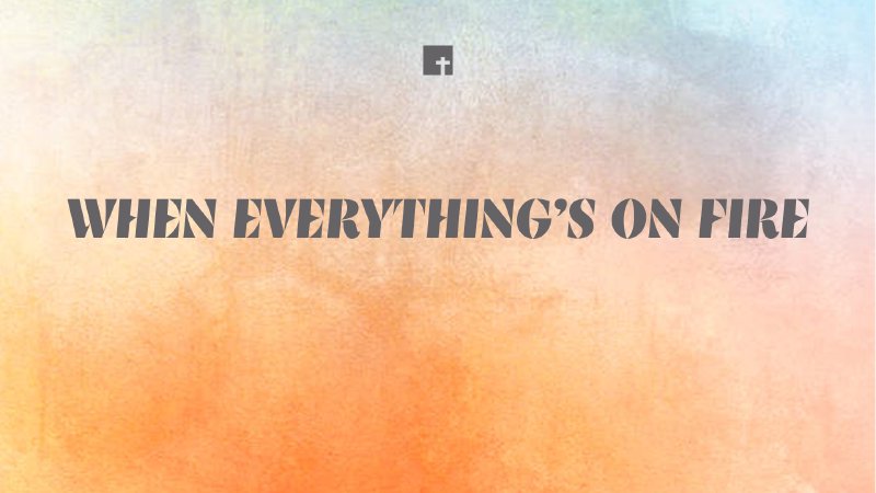 When Everything's On Fire | Word of Life Church