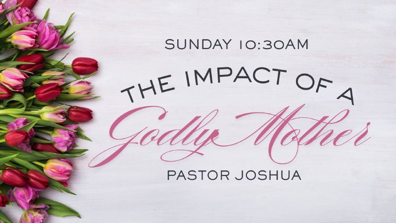 The Impact of a Godly Mother | Pendleton First Assembly of God