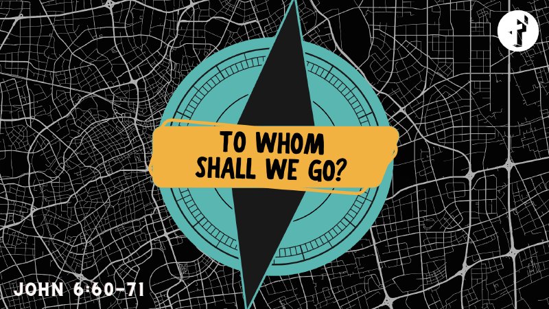 To Whom Shall We Go? | Fellowship Bible Church