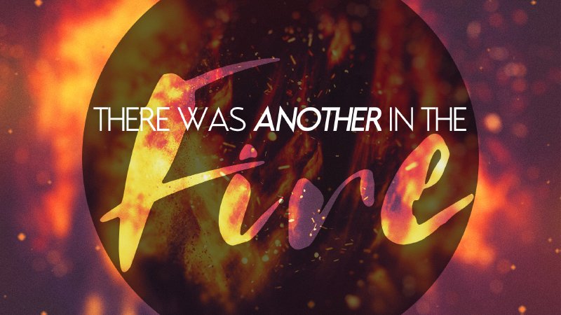There Was Another In The Fire | Villa Rica First Baptist Church