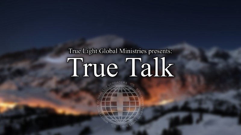 True Talk - 8/20/2022 | True Light Global Ministries