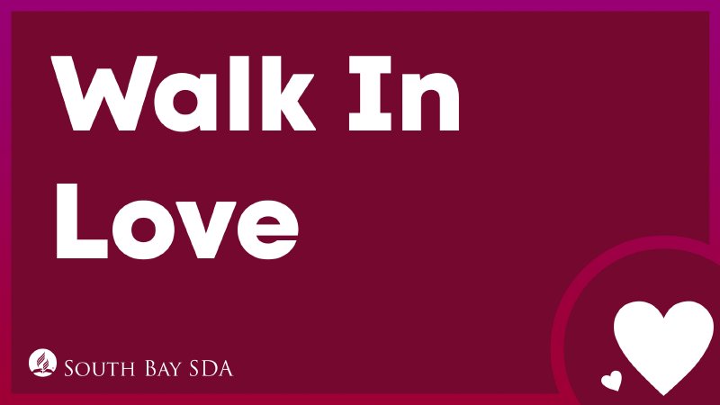 Walk In Love | South Bay SDA Church