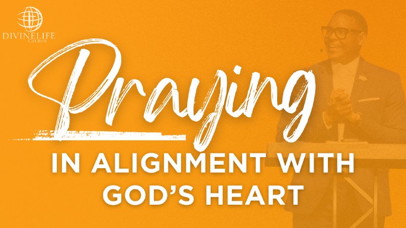 Praying In Alignment With God's Heart | Divine Life Memphis