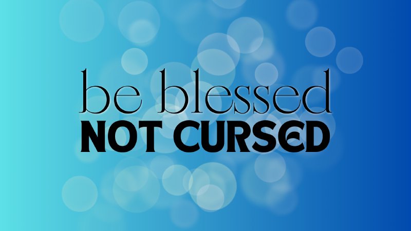 Be Blessed Not Cursed | Anchor Bible Church