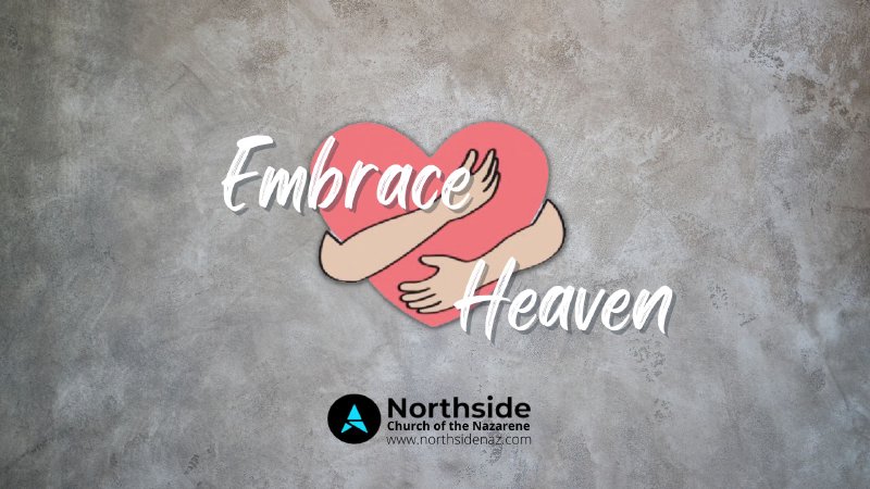 Embrace Heaven | Northside Church of the Nazarene