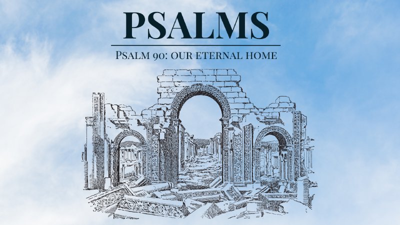 Psalm 90: Our Eternal Home | Southwest Hills Baptist Church
