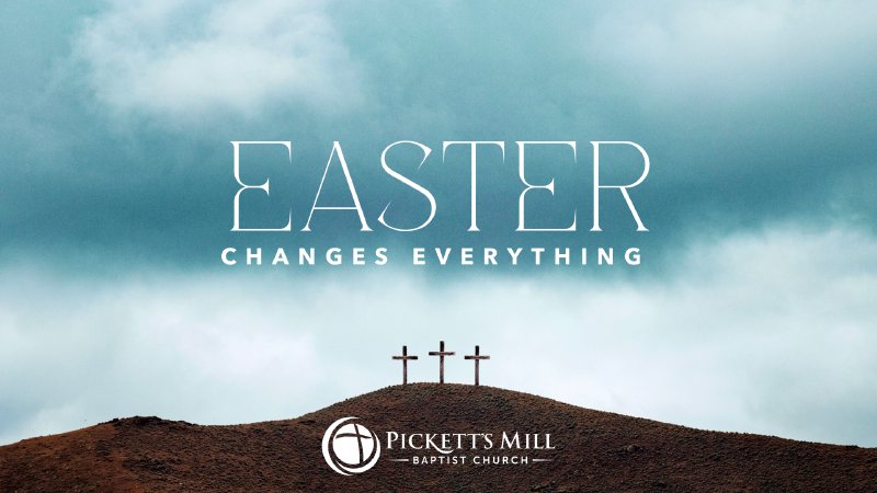 Easter Changes Everything | Pickett's Mill Baptist Church