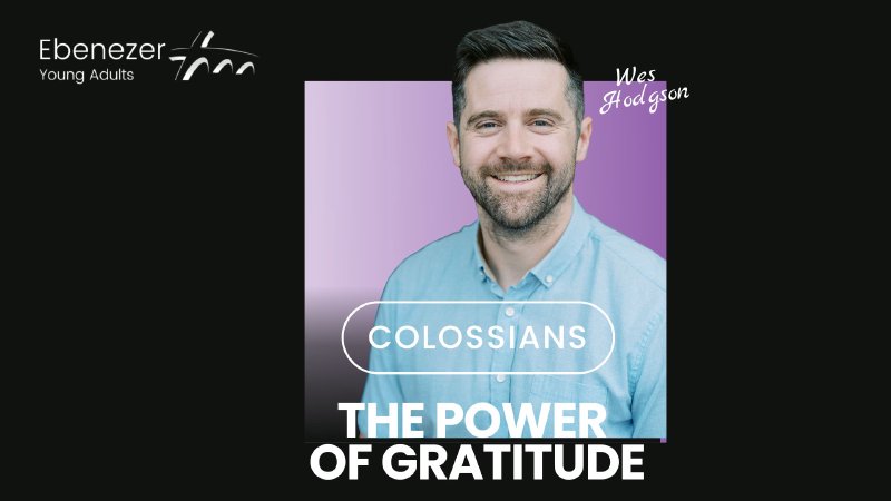 The Power of Gratitude | Wes Hodgson | Ebenezer Baptist Church - SK