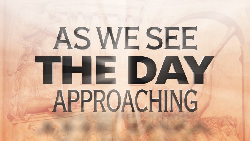 As We See the Day Approaching | Frisco Bible Church