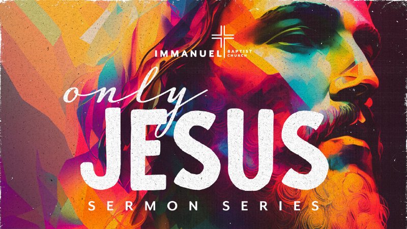 Only Jesus | Immanuel Baptist Church