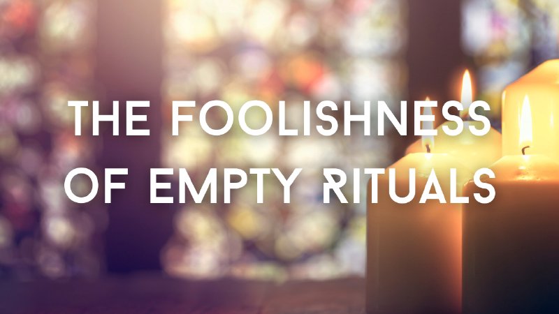 The Foolishness of Empty Rituals | Zion Missionary Church