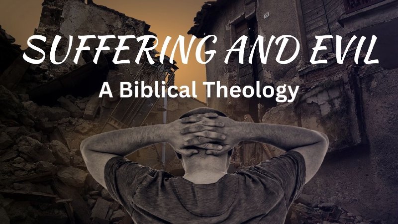 Suffering and Evil: A Biblical Theology | Christ's Fellowship Church