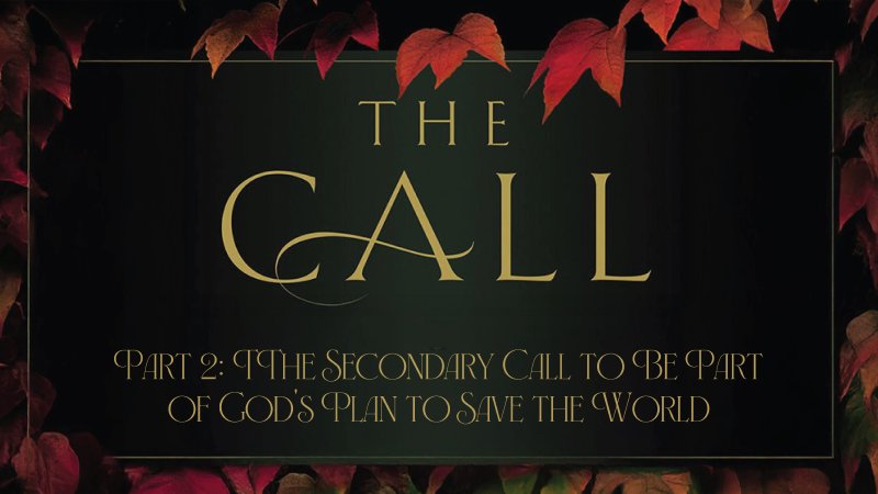 The Call (Part 2): The Secondary Call to Be Part of God's Plan to Save ...