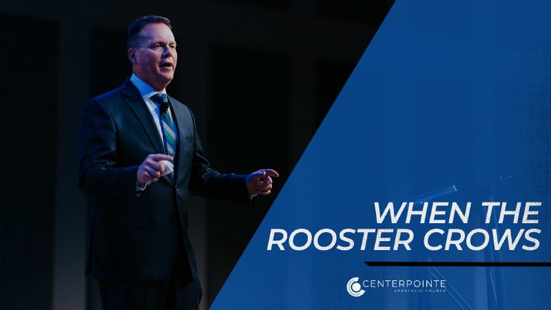 When The Rooster Crows | Centerpointe Apostolic Church