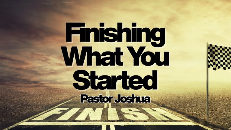 Finishing What you Started - Week 1 | Pendleton First Assembly of God