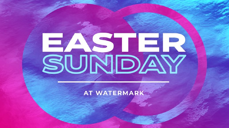 Easter | Watermark Church