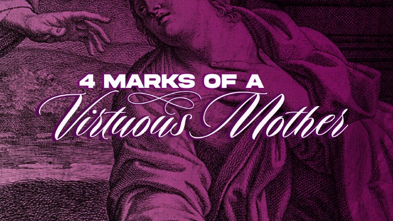 4 Marks of A Virtuous Mother | Good News Chapel