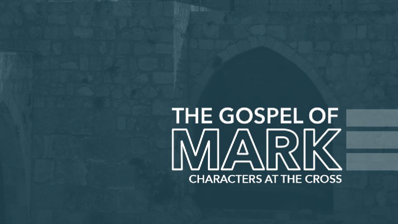 The Gospel of Mark: Characters at the Cross | Cross Assembly Church in ...