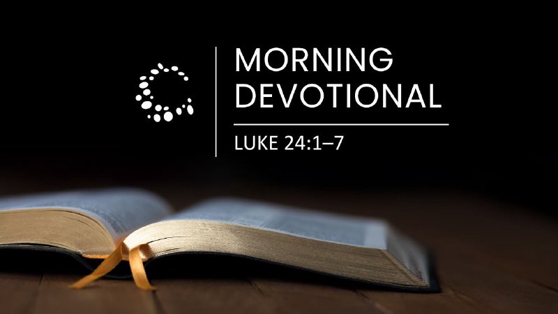 Morning Devotional - Luke 24:1–7 | River Rocks Church