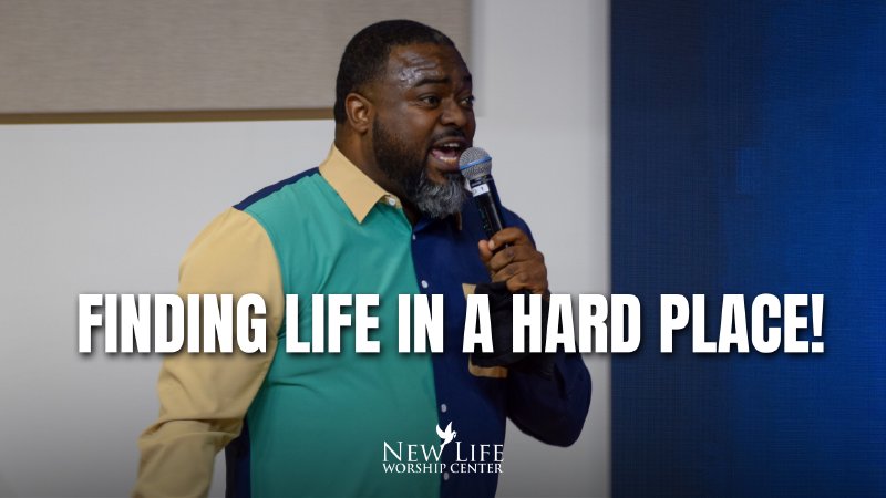 Finding Life In A Hard Place! | New Life Worship Center