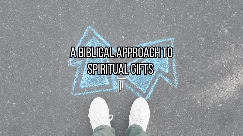 A Biblical Approach to Spiritual Gifts | Odenton Baptist Church
