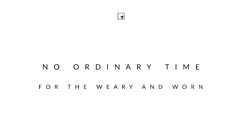 No Ordinary Time: For the Weary and Worn | Word of Life Church