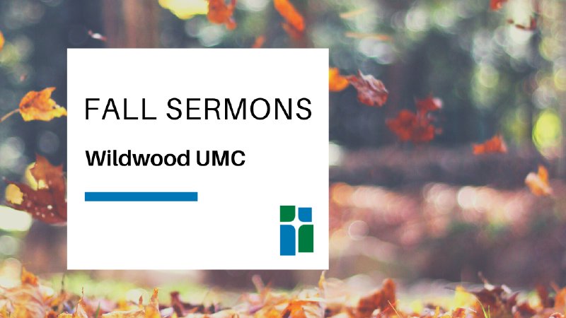 Fall Sermons @ Wildwood | Wildwood United Methodist Church