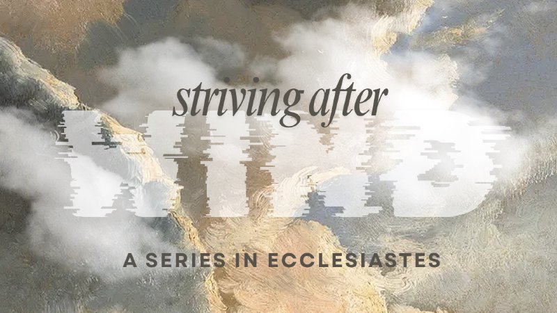Striving After Wind (Ecclesiastes 1:12–4:16) | Evangelical Baptist Church