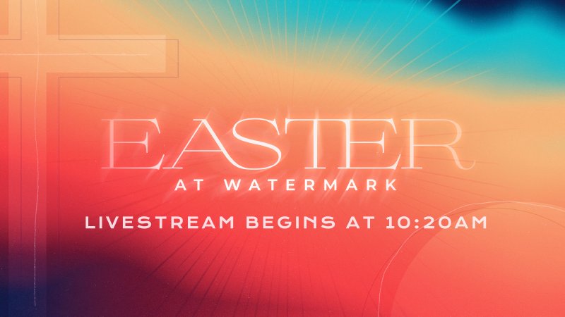 Easter at Watermark '26 | Watermark Church