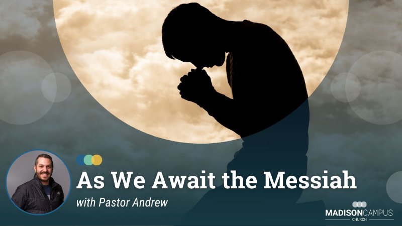 "As We Await the Messiah" - Sermon Only | Madison Campus Church