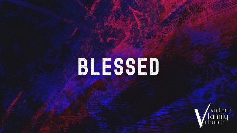 Blessed 1.0 | Victory Family Church Swift Current