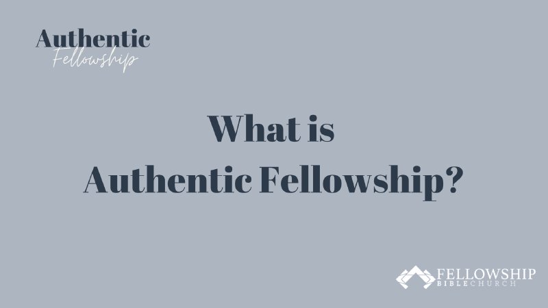 What is Authentic Fellowship? | Fellowship Bible Church