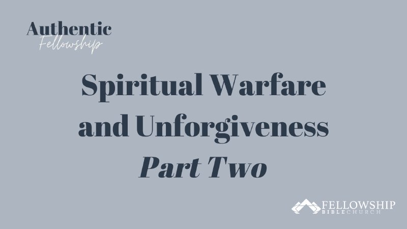 Spiritual Warfare and Unforgiveness -- Part Two | Fellowship Bible Church