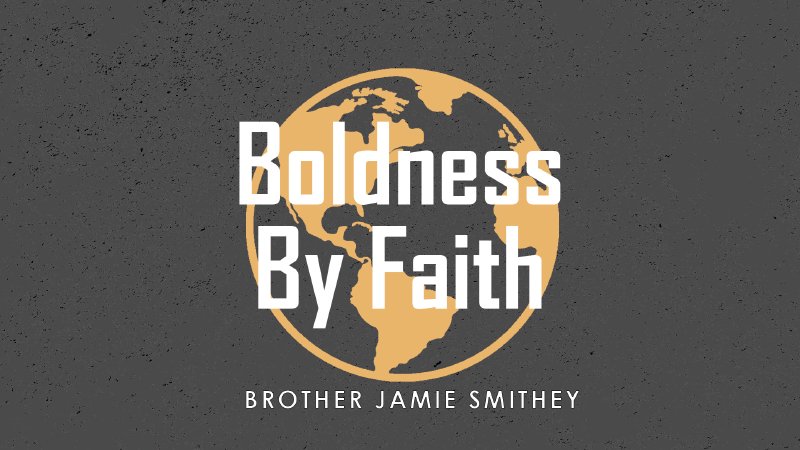 Boldness By Faith | Bible Baptist Church - CA