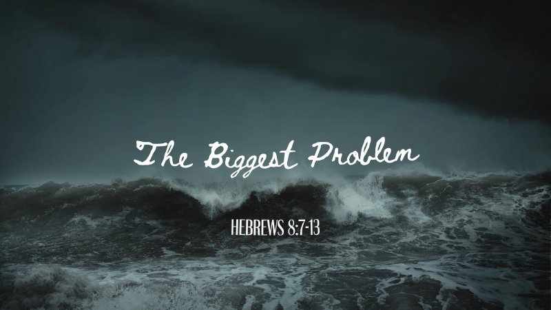 "The Biggest Problem" Hebrews 8:7-13 | Calvary Chapel Rockford
