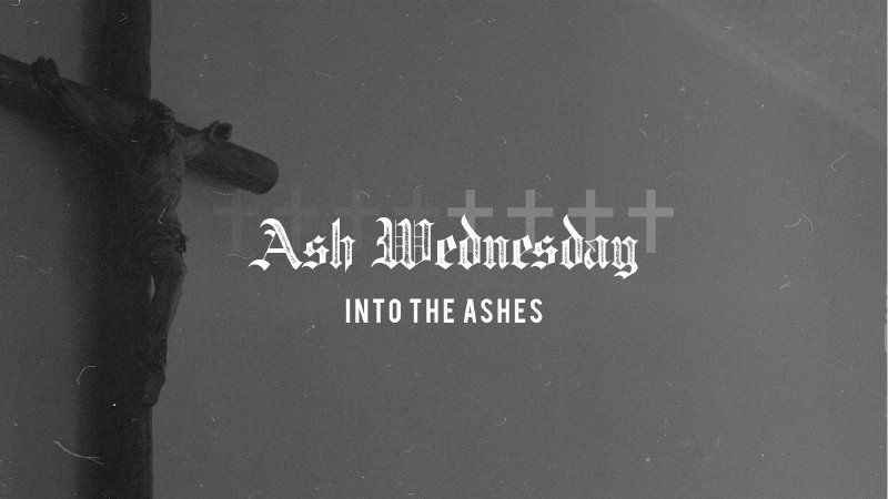 Ash Wednesday: Into the Ashes | Word of Life Church