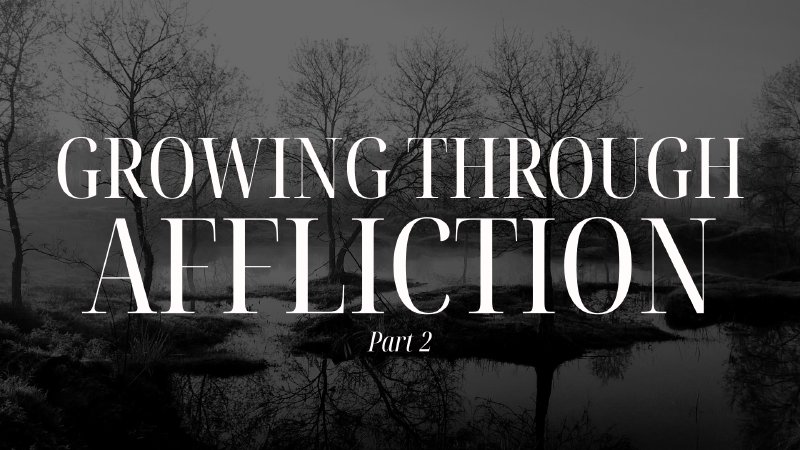 Growing Through Affliction Part 2 | Lighthouse Baptist Church of Xenia