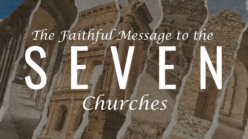 The Faithful Message to the 7 Churches | Christ's Church of the Valley