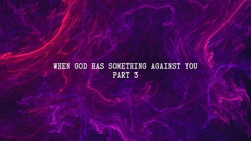 When God Has Something Against You - Part 3 | Ark Church