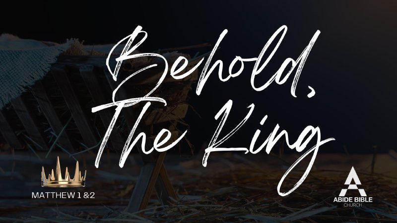 Behold THE KING: Why did THE KING come? (Matthew 2:1-12) | Abide Bible ...
