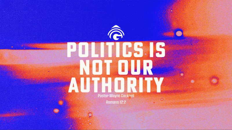 Politics Is Not Our Authority | Genesis Bible Fellowship Church