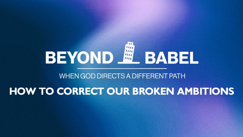 How to Correct our Broken Ambitions- Beyond Babel Part 1 | Grace Church ...