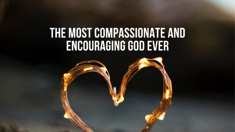 The Most Compassionate and Encouraging God Ever | NEW CITY FELLOWSHIP ...