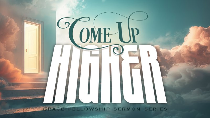 Come Up Higher | Grace Fellowship Church