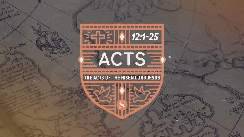 The Acts of the Risen Lord Jesus - Acts 12:1-25 | South Side Baptist Church