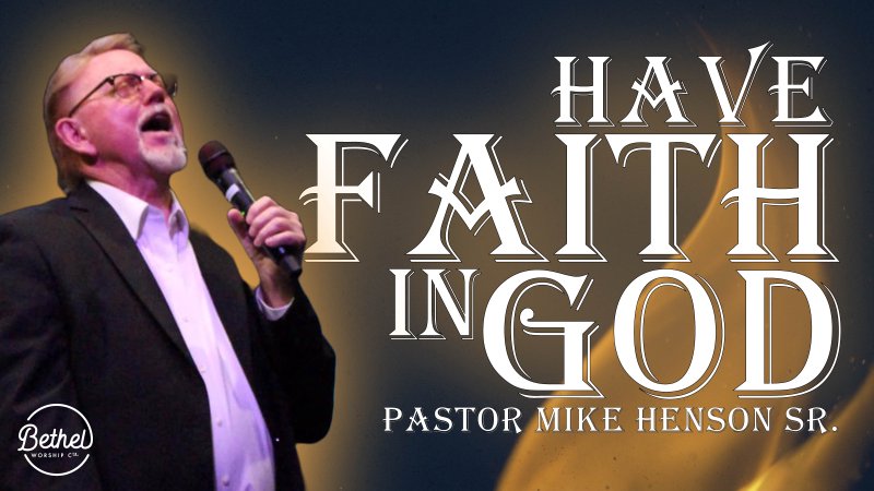 Have Faith In God | Pastor Mike Henson Sr | Bethel Worship Center